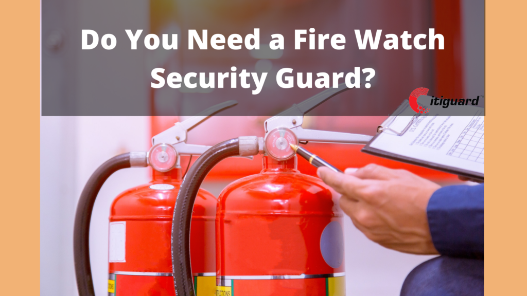Do You Need a Fire Watch Security Guard?
