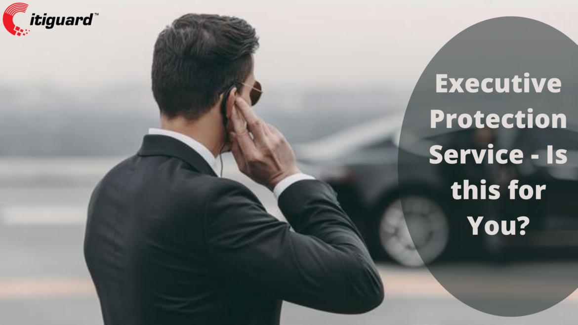 Executive Protection Service – Is this for You?