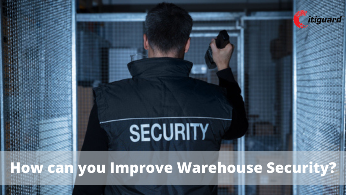 How can you Improve Warehouse Security? | CITIGUARD