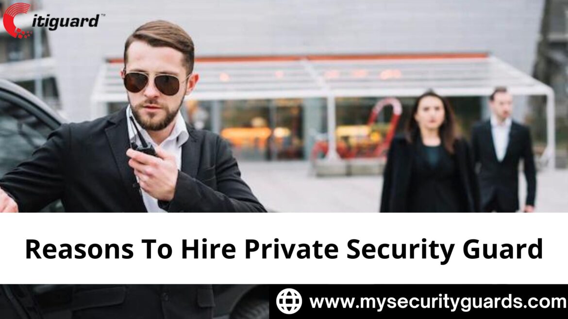 Reasons To Hire Private Security Guards | CITIGUARD