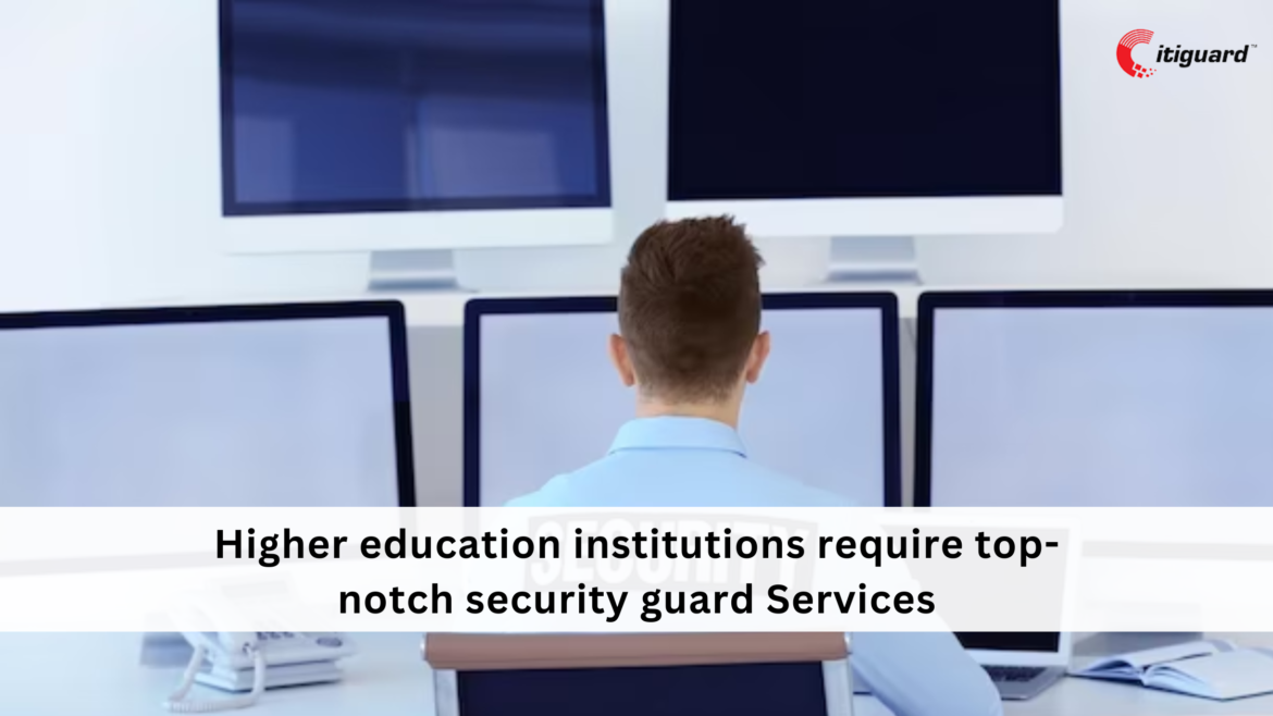 Higher education institutions require top-notch security guard services