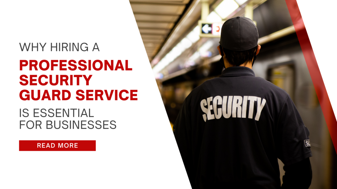 Why Your Business Needs Professional Security Guard Services for Optimal Safety?