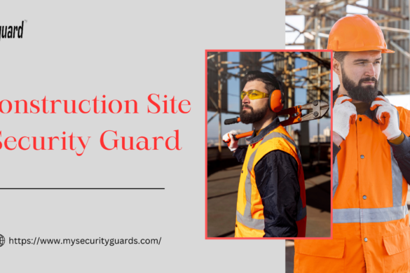Role of Construction Site Security Guards in Safeguarding Your Assets