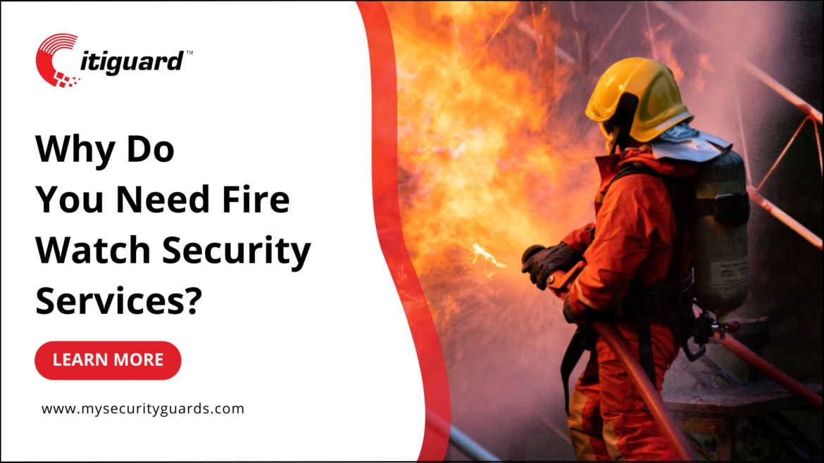 Why Do You Need Fire Watch Security Services?