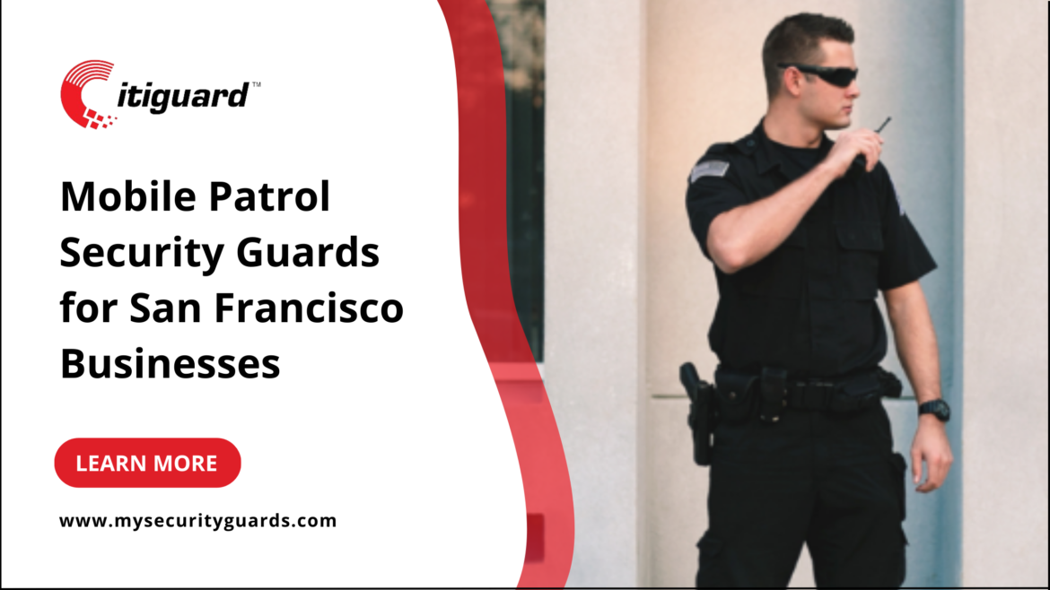 Secure Your Business with Mobile Patrol Security in San Francisco (2025)