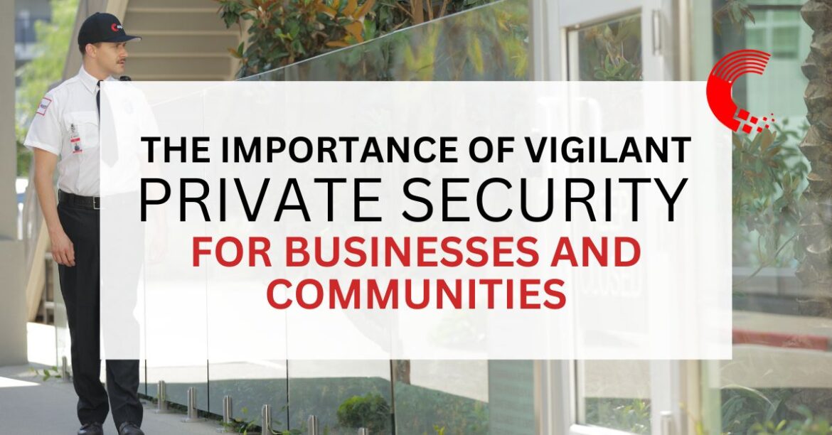 The Importance of Vigilant Private Security for Businesses and ...