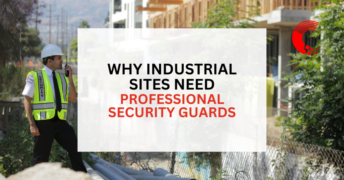 Why Industrial Sites Need Professional Security Guards | CITIGUARD