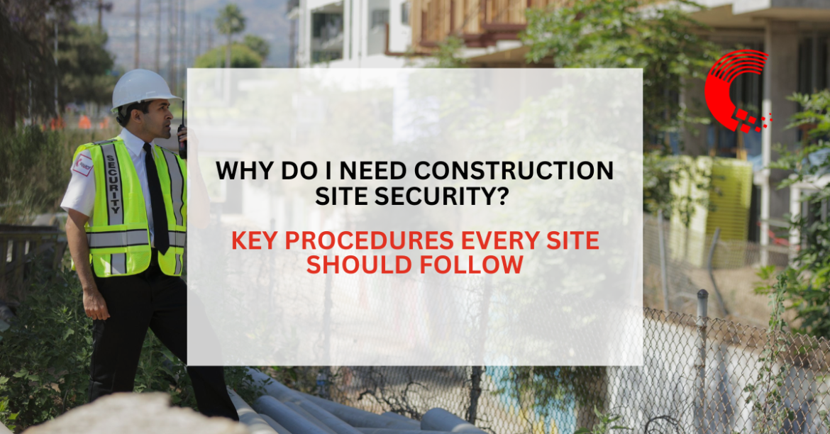 Why Do I Need Construction Site Security? Key Procedures Every Site ...